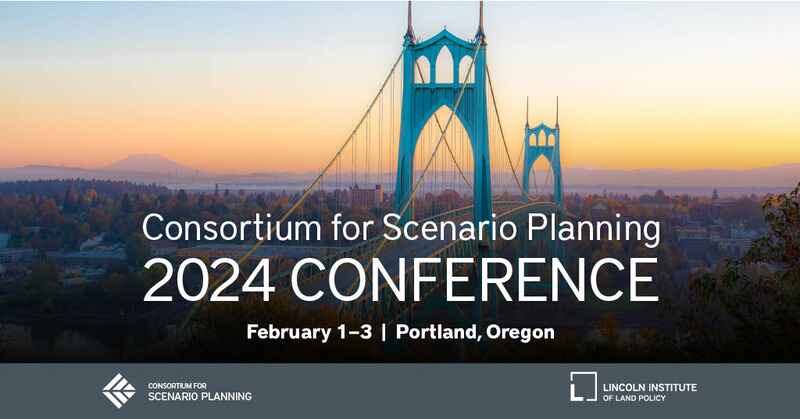 Consortium for Scenario Planning 2024 Conference - Lincoln Institute of ...